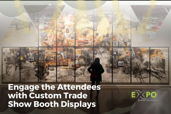 Engage the Attendees with Custom Trade Show Booth Displays